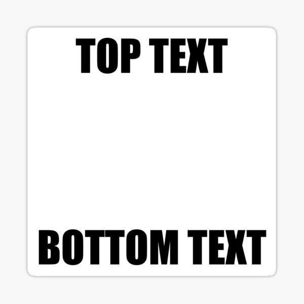 "TOP TEXT BOTTOM TEXT meme" Sticker for Sale by fergyfilms | Redbubble