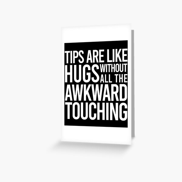 "TIPS Are Like Hugs Without The Awkward Hugging" Greeting Card for Sale ...