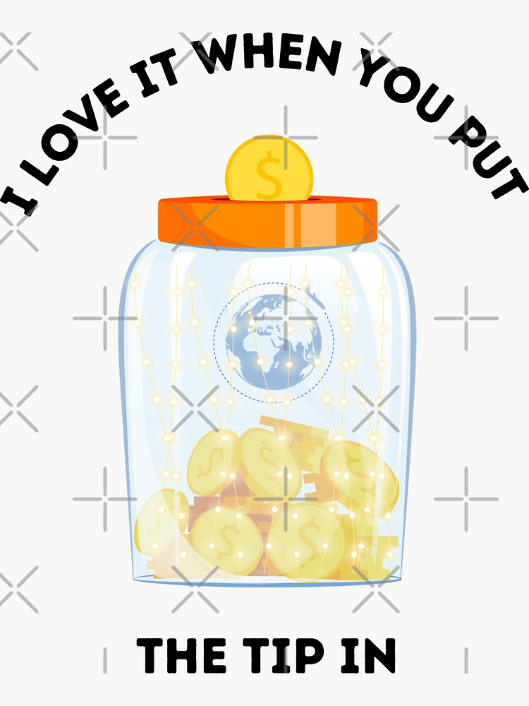 "I love it when you put the tip in" Sticker for Sale by golden-pen ...