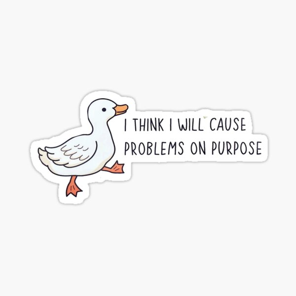 "duck sticker, i think i will cause problems on purpose, pop culture ...