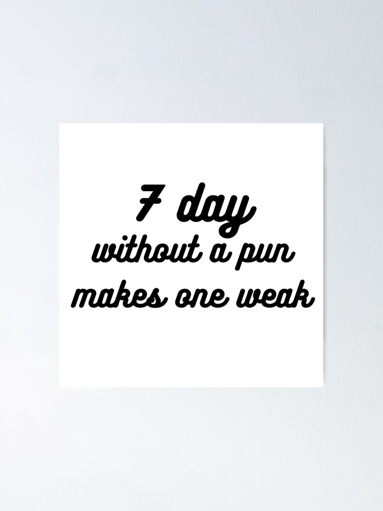 "SEVEN DAYS WITHOUT A PUN MAKES ONE WEAK" Poster for Sale by Adz-Shop ...