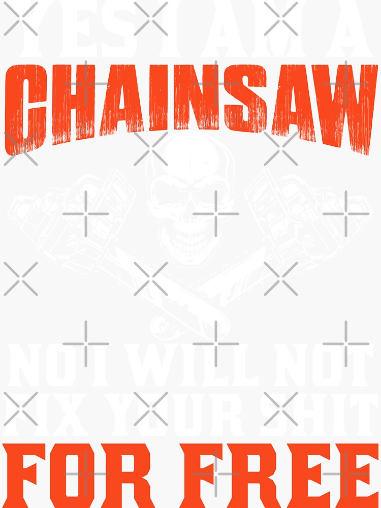 "YES I AM A CHAINSAW NO I WILL NOT FIX YOUR SHIT FOR FREE. / Logger ...