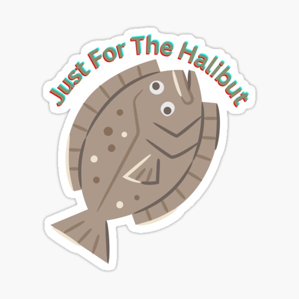"Just For The Halibut " Sticker for Sale by CaptJohnny | Redbubble