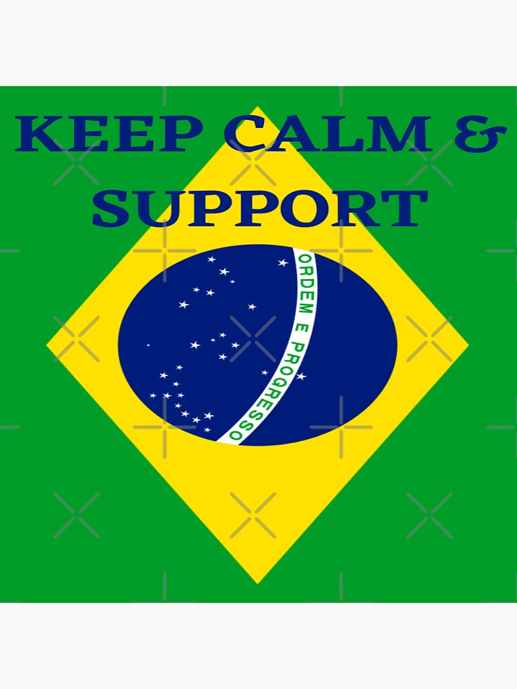 "SUPPORT BRAZIL - KEEP CALM AND SUPPORT BRAZIL - WORLD CUP BRAZIL ...