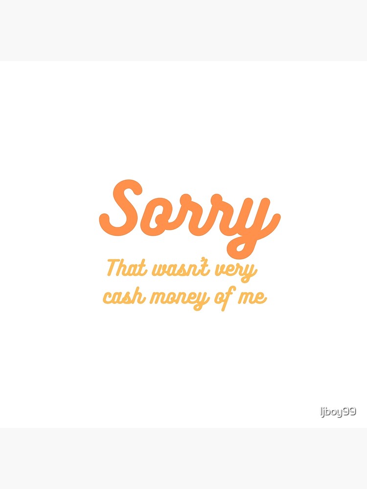 "Sorry That Wasn't Very Cash Money of Me" Poster for Sale by ljboy99 ...