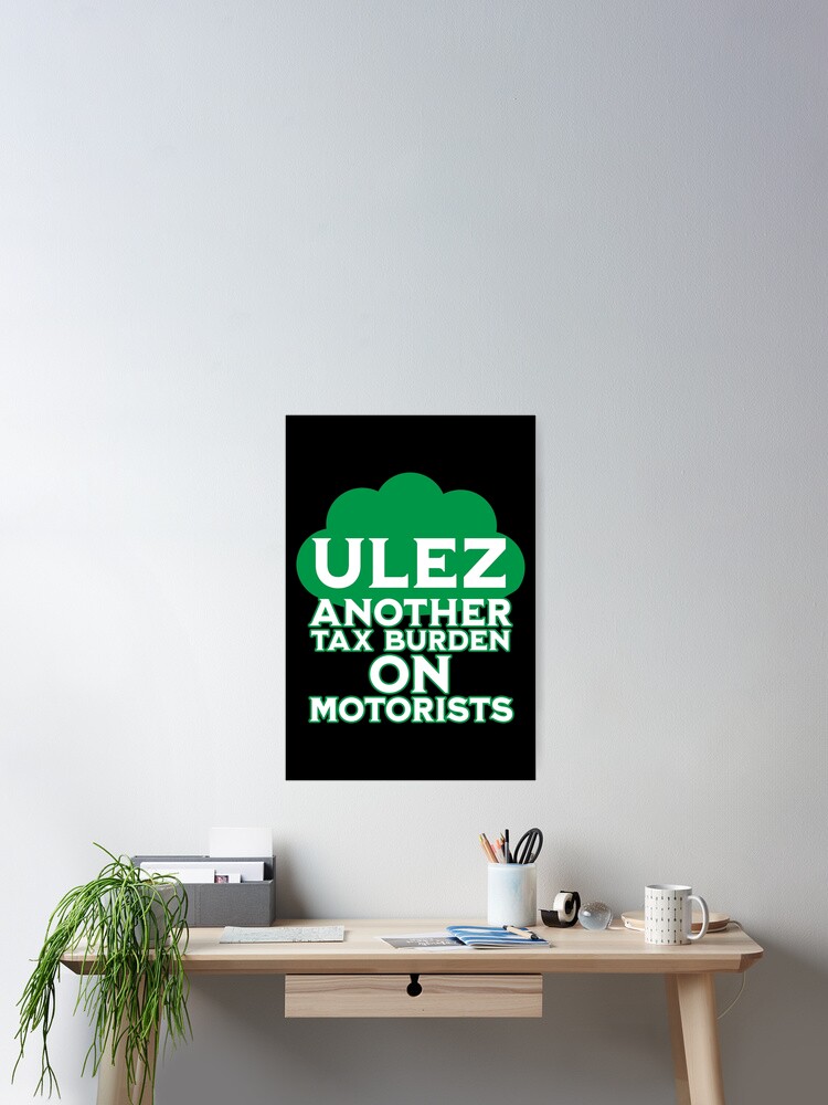 "ULEZ Ultra Low Emissions Zone Another Tax Burden On Motorists" Poster ...