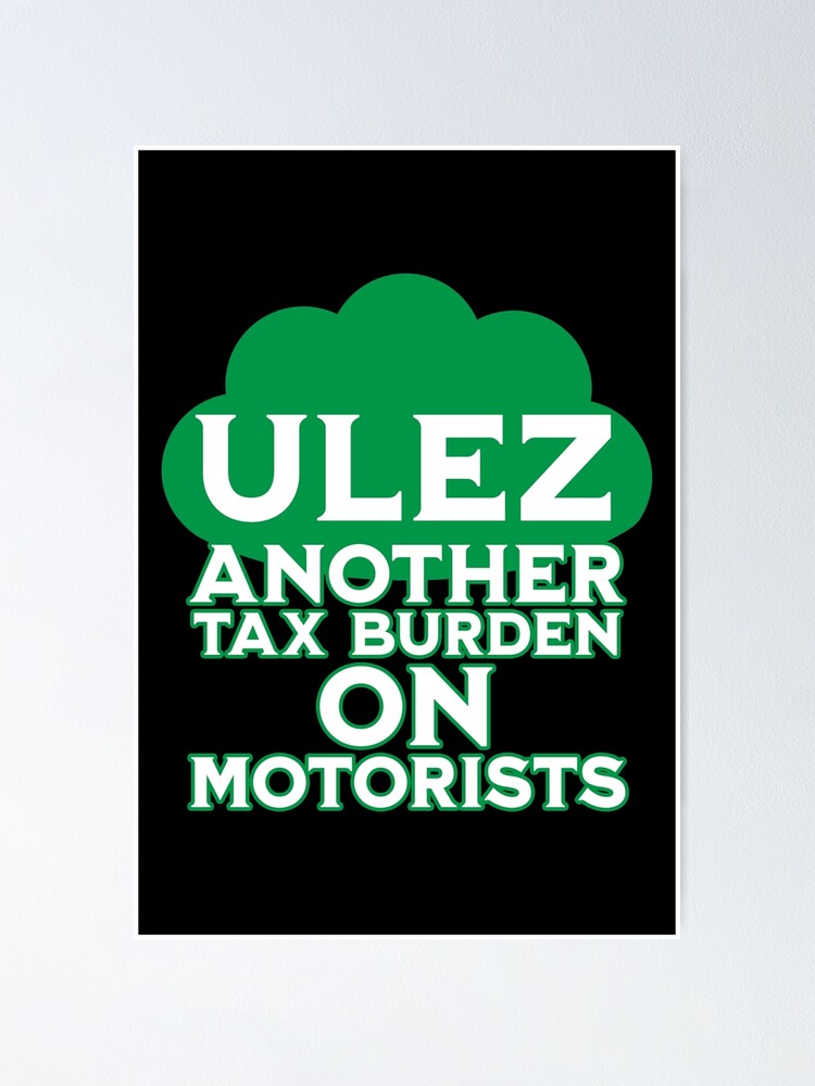 "ULEZ Ultra Low Emissions Zone Another Tax Burden On Motorists" Poster ...