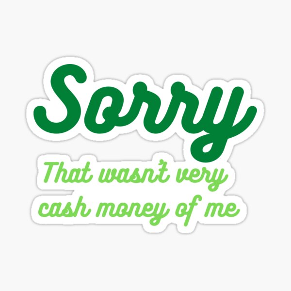 "Sorry That Wasn't Very Cash Money of Me" Sticker for Sale by ljboy99 ...