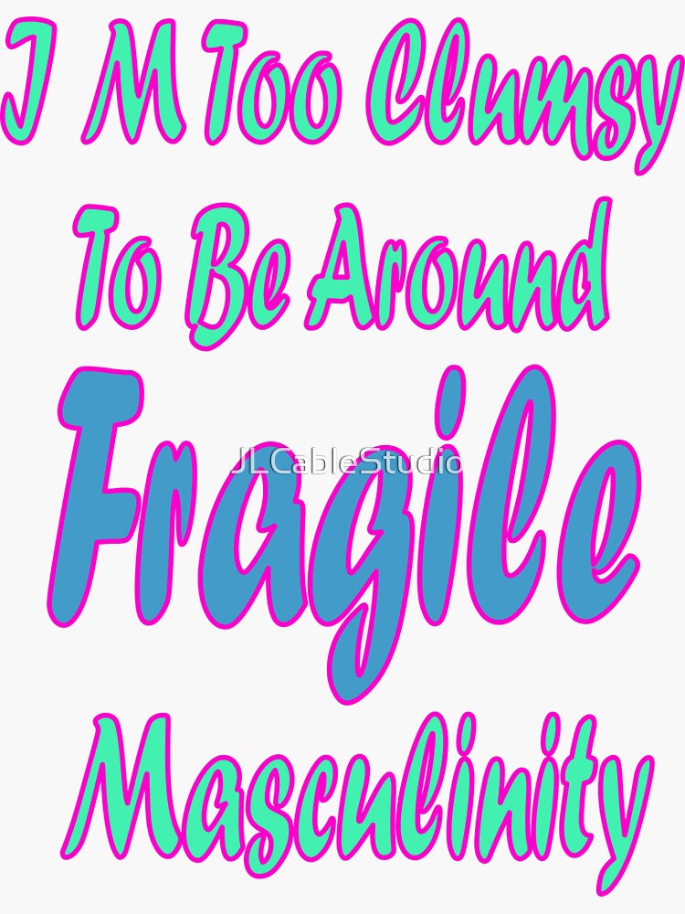 "I M Too Clumsy To Be Around Fragile Masculinity" Sticker for Sale by JLCableStudio | Redbubble
