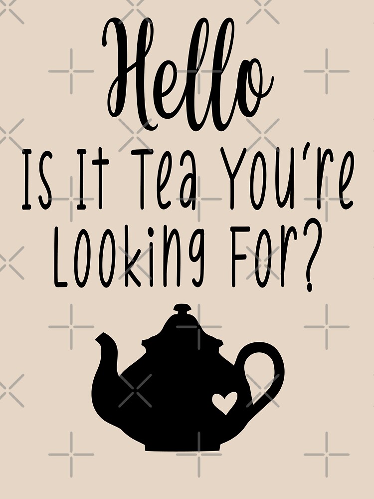 "Hello Is It Tea You're Looking for Teapot Funny Tea Pot Joke Women ...