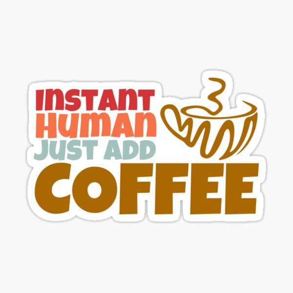 "Instant Human Just Add Coffee Funny" Sticker for Sale by kindesigns ...