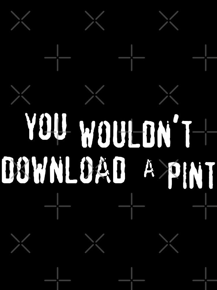 "you wouldn't download a pint meme" Art Print for Sale by Captain ...