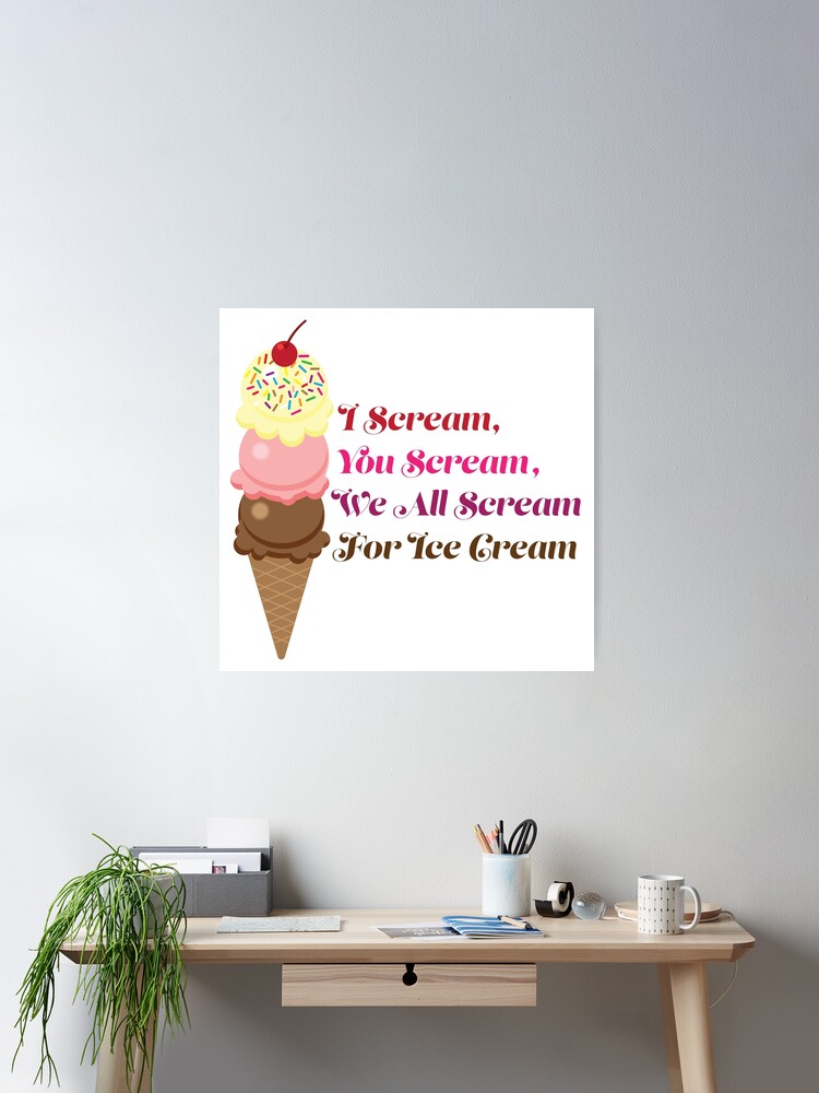 Iscream You Scream We Scream For Ice Cream Posters I Scream, You