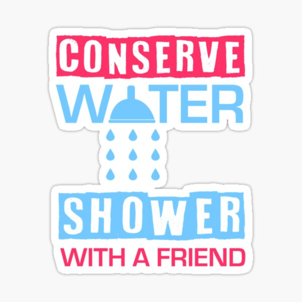 "Conserve Water, Shower With A Friend " Sticker for Sale by ...