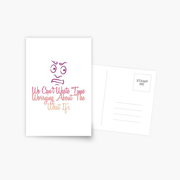 "We Can't Waste Time Worrying About The What If's" Postcard for Sale by ...