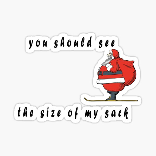 "you should see the size of my sack " Sticker for Sale by MAYA-product ...