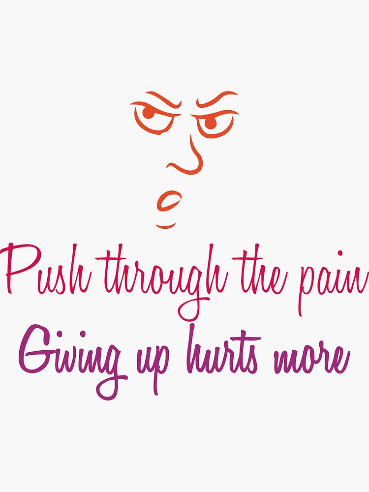 "Push through the pain, Giving up hurts more" Sticker for Sale by ...