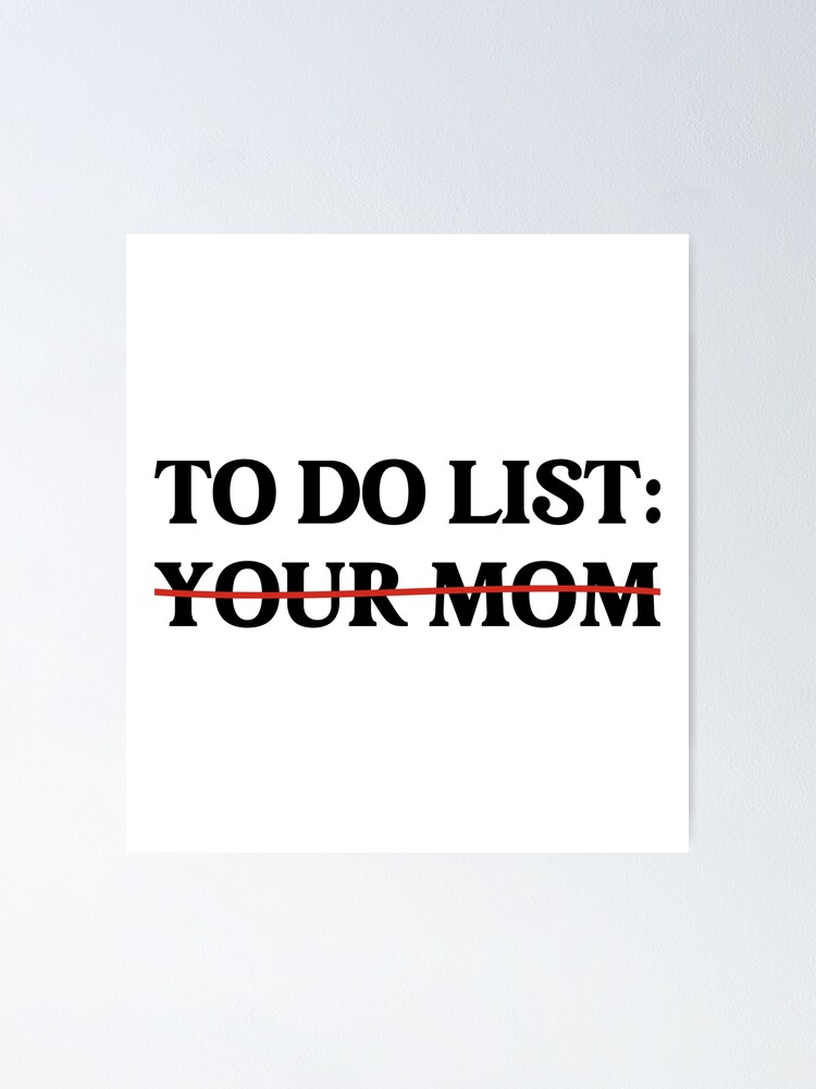 "To Do List Your Mom" Poster for Sale by Moxio | Redbubble