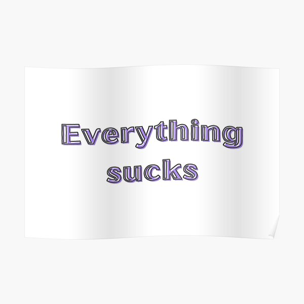 "Everything sucks funny meme " Poster for Sale by ArtisticNut | Redbubble