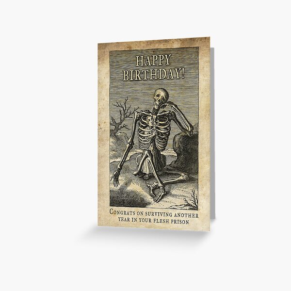 "Happy Birthday! Congrats on surviving another year in your flesh ...