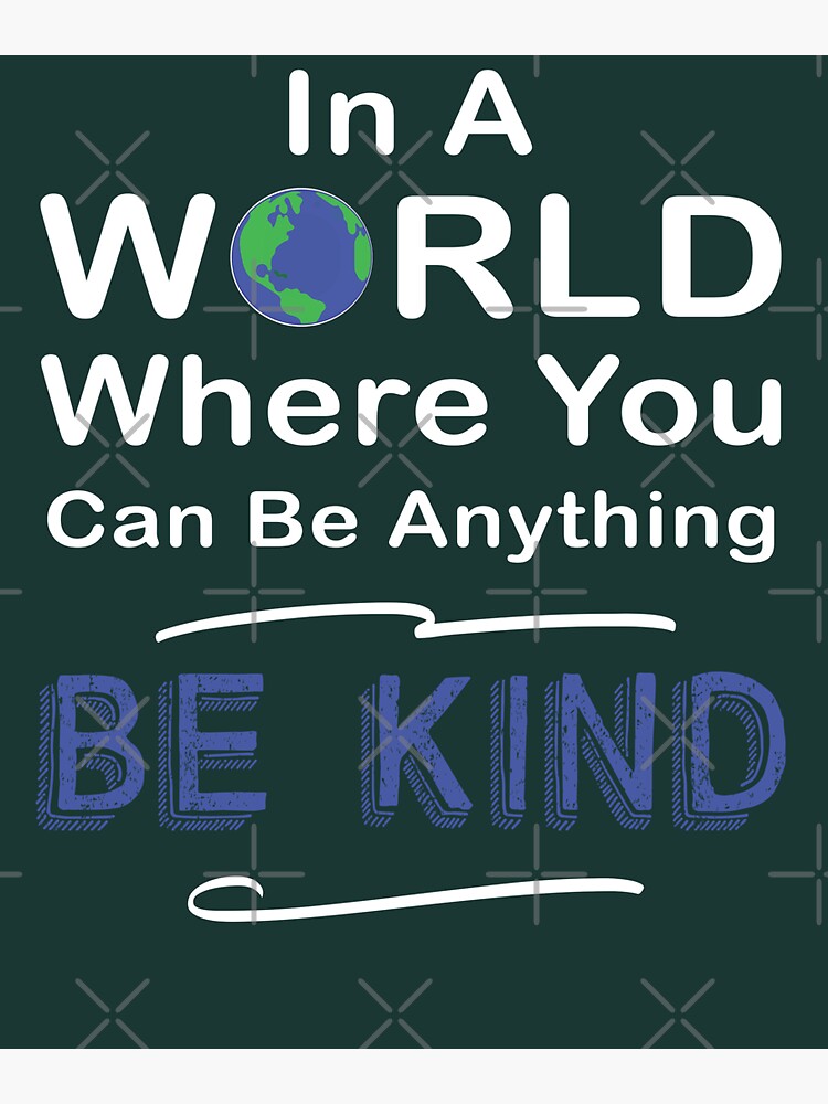 "In A World Where You Can Be Anything Choose To Be Kind #choosekind ...