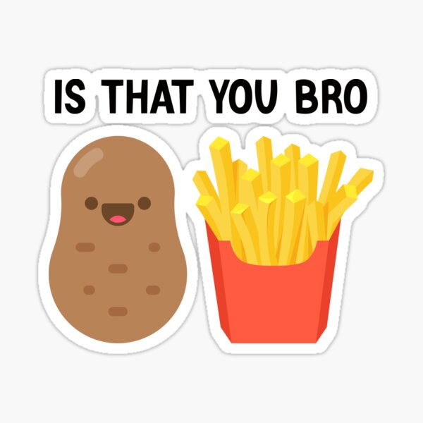 "Funny French Fries Potato Is That You Bro Funny Potatoes" Sticker for ...