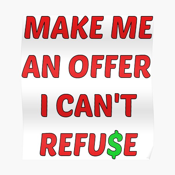 "Make Me An Offer I Can't Refuse" Poster for Sale by superagora | Redbubble