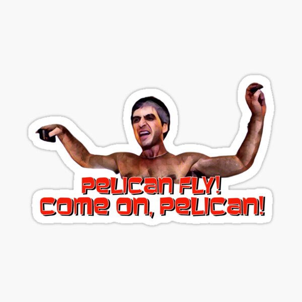"SCARFACE - Pelican fly! Come on, Pelican!" Sticker for Sale by ...