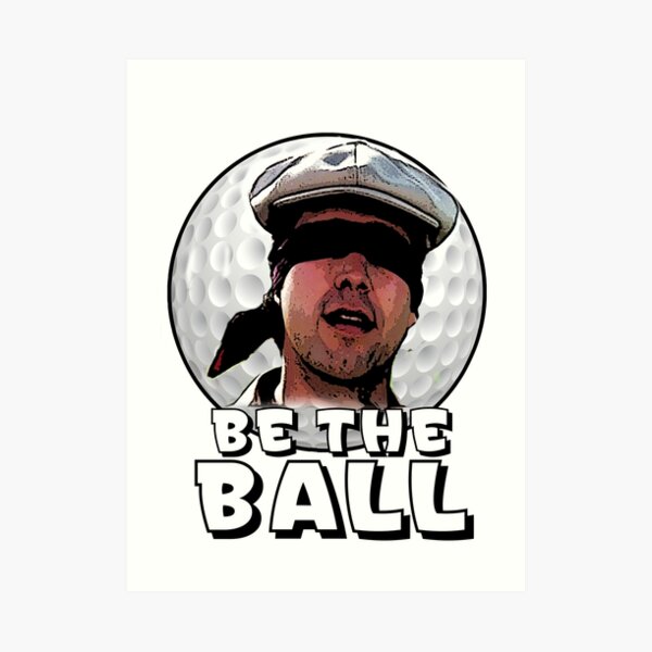 "Be the Ball- caddyshack" Art Print for Sale by JTK667 | Redbubble