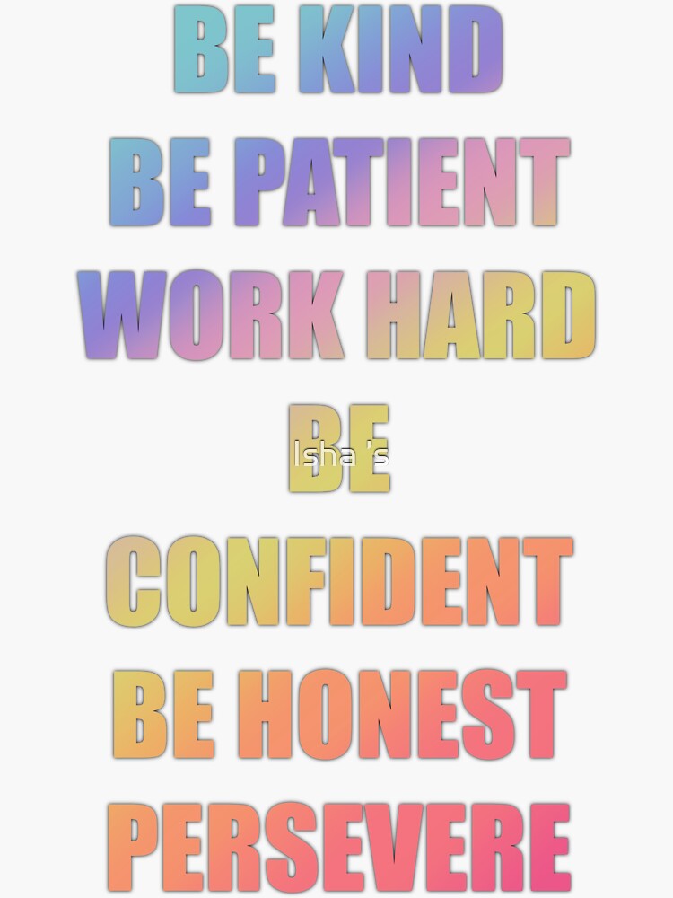"Be kind,be patient,work hard,be confident,be honest and persevere ...