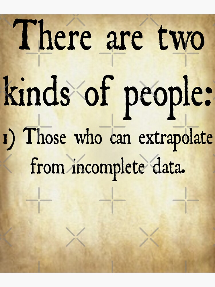 There Are Two Kinds Of People Those Who Can Extrapolate From