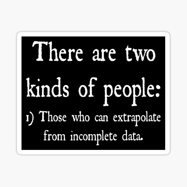 There Are Two Kinds Of People Those Who Can Extrapolate From