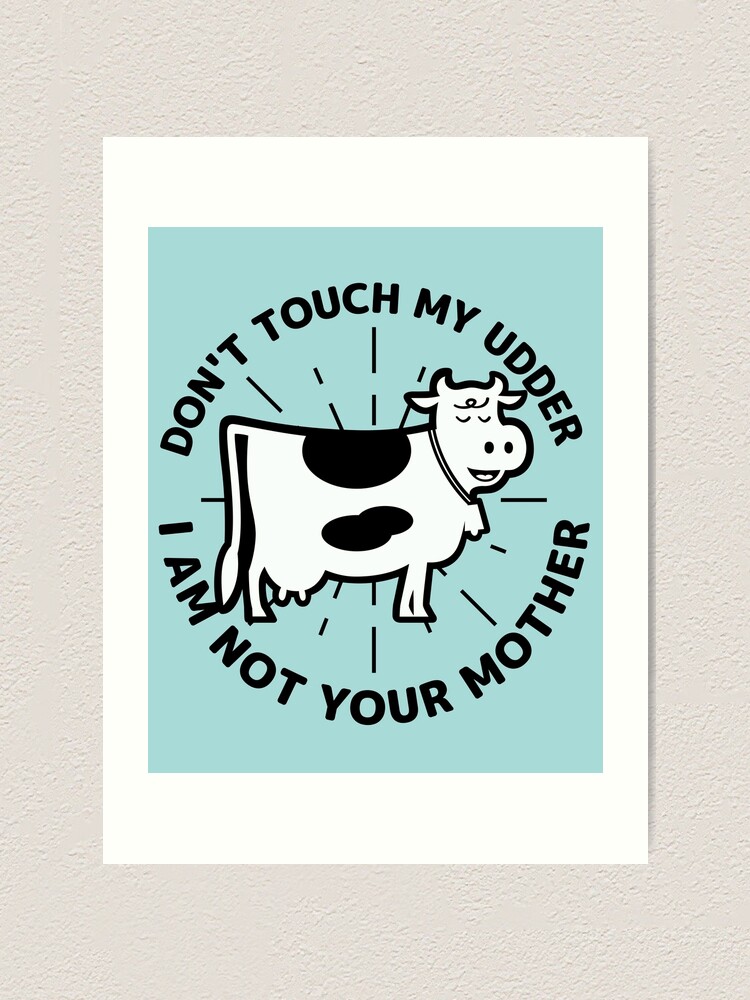 "Don’t touch my udder I am not your mother funny vegan meme Go vegan be ...