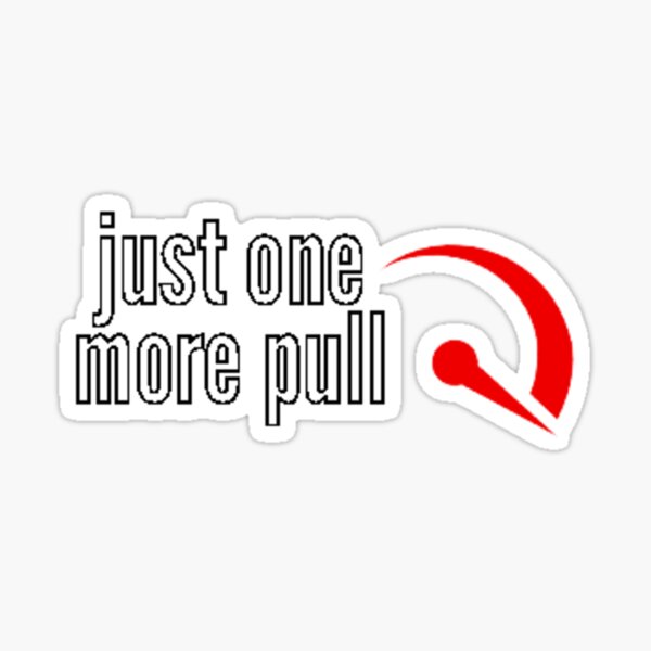 "just one more pull by Gabrich1" Sticker for Sale by Gabrich1 | Redbubble