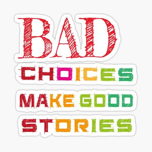 "Bad choices make for good stories" Sticker for Sale by designin1 ...