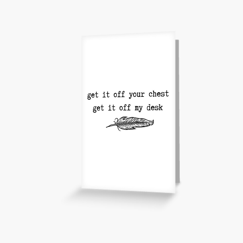 "get it off your chest get it off my desk" Greeting Card for Sale by ...