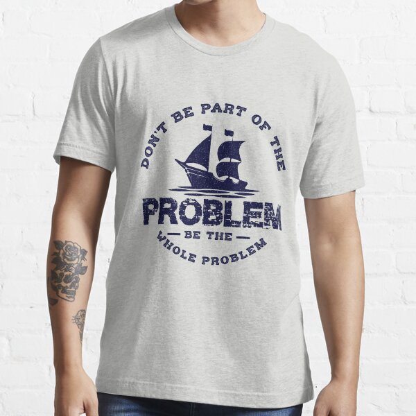 "Don't be part of the problem. Be the whole problem Sailboat , vintage ...