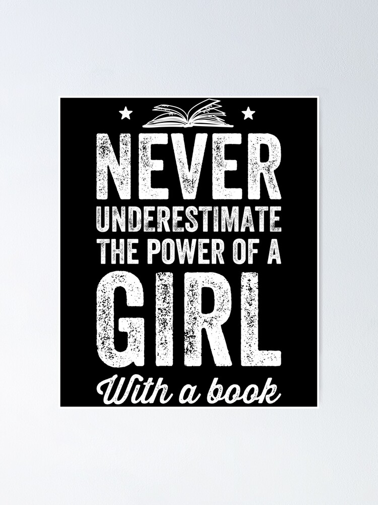 "Never Underestimate the power of a girl with a book" Poster by ...