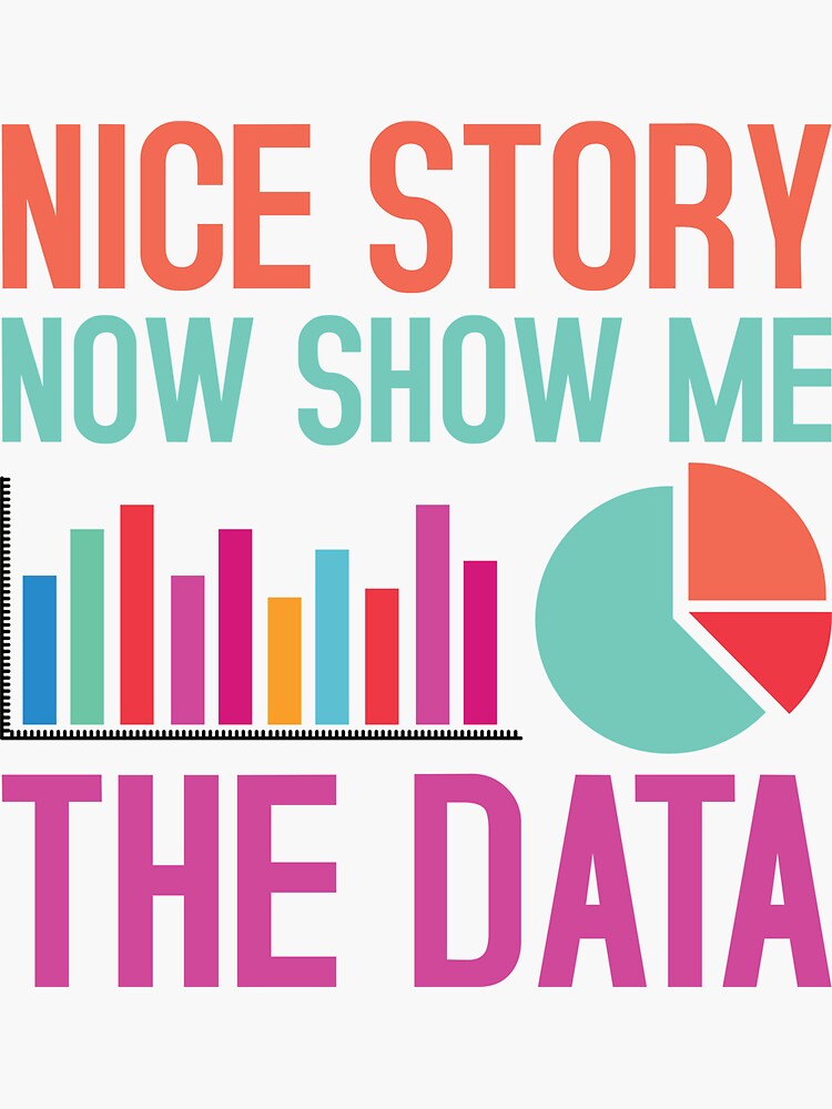 "Nice Story Now Show Me The Data: Data Scientist Gift Funny Data ...