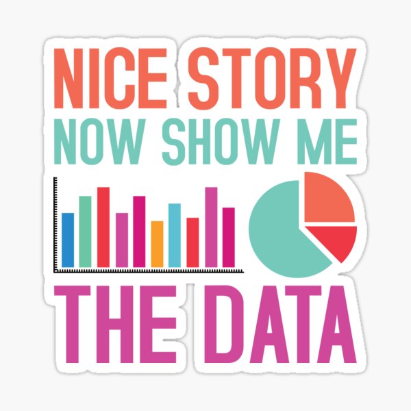"Nice Story Now Show Me The Data: Data Scientist Gift Funny Data ...