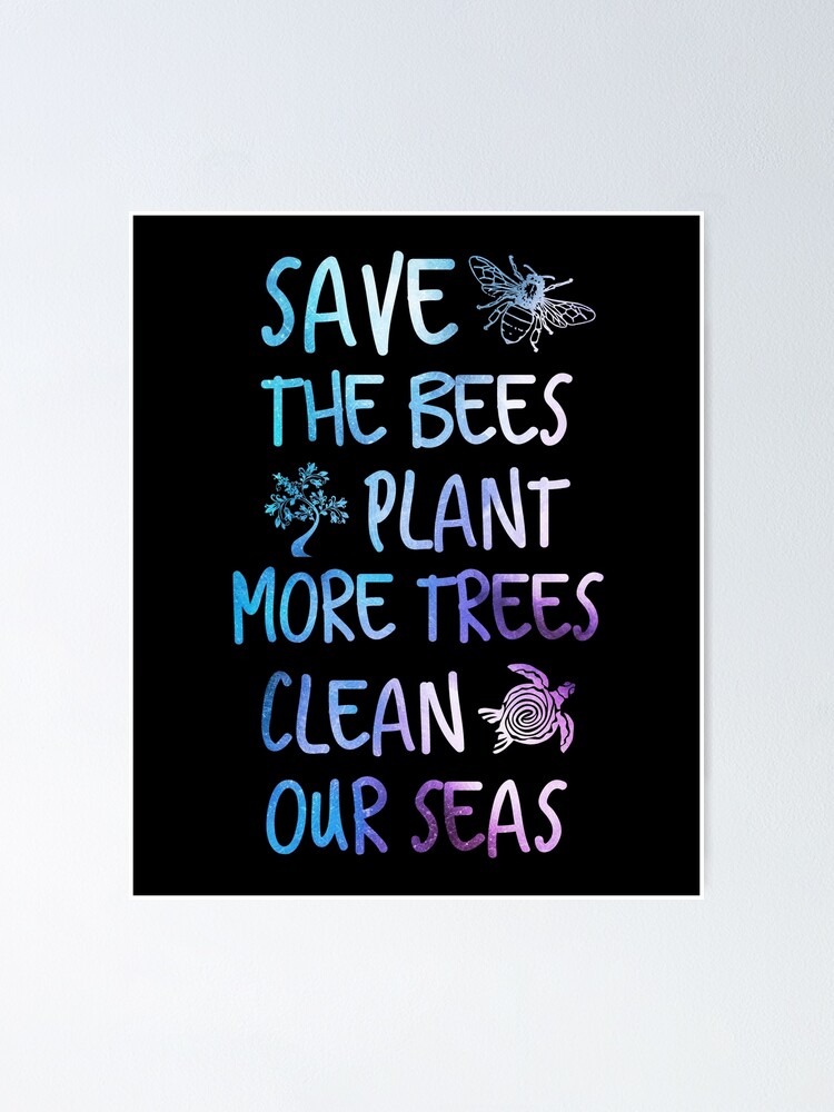 "Save The Bees Plant More Trees Clean Our Seas" Poster for Sale by cimibaka25 | Redbubble