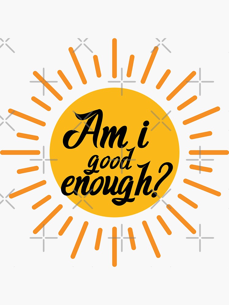 "Am I Good Enough?" Sticker for Sale by Designer-foryou | Redbubble