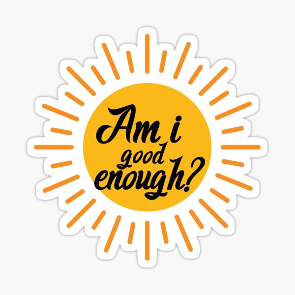 "Am I Good Enough?" Sticker for Sale by Designer-foryou | Redbubble