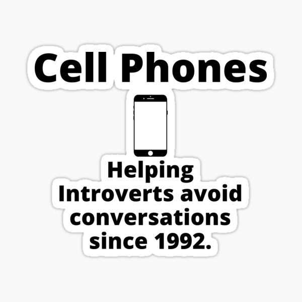 "Cell Phones, helping introverts avoid conversations since 1992 ...