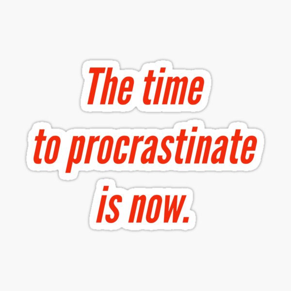 "The time to procrastinate is now" Sticker for Sale by RACHELDF | Redbubble