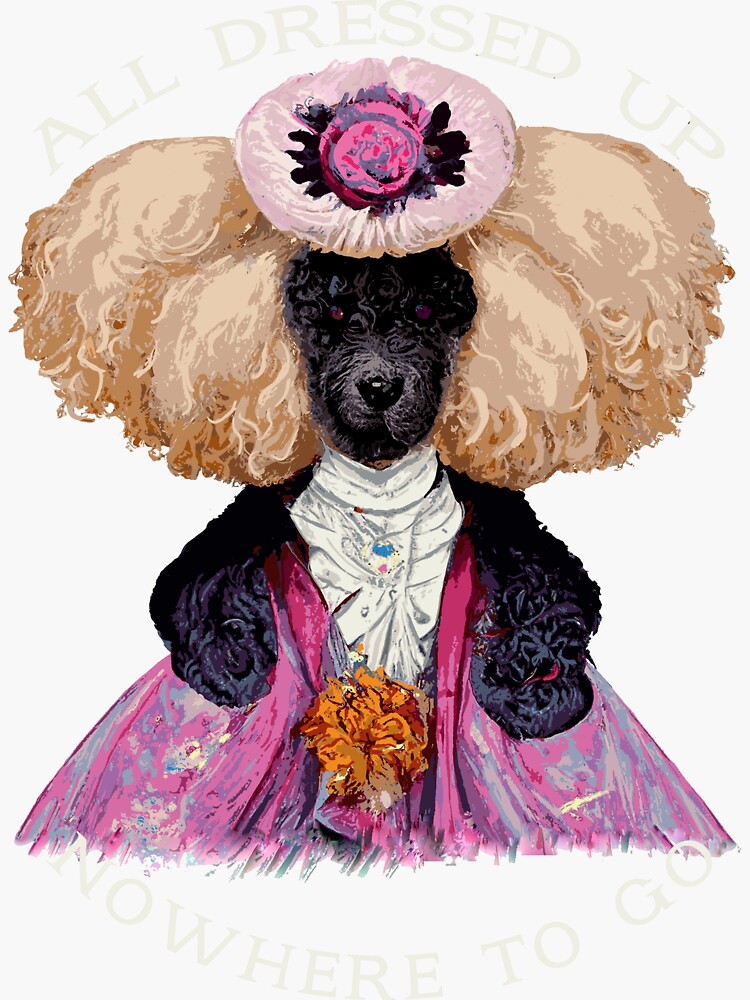 "All Dressed Up - Nowhere to Go - Marie Antoinette Poodle Fabulosity" Sticker for Sale by ...