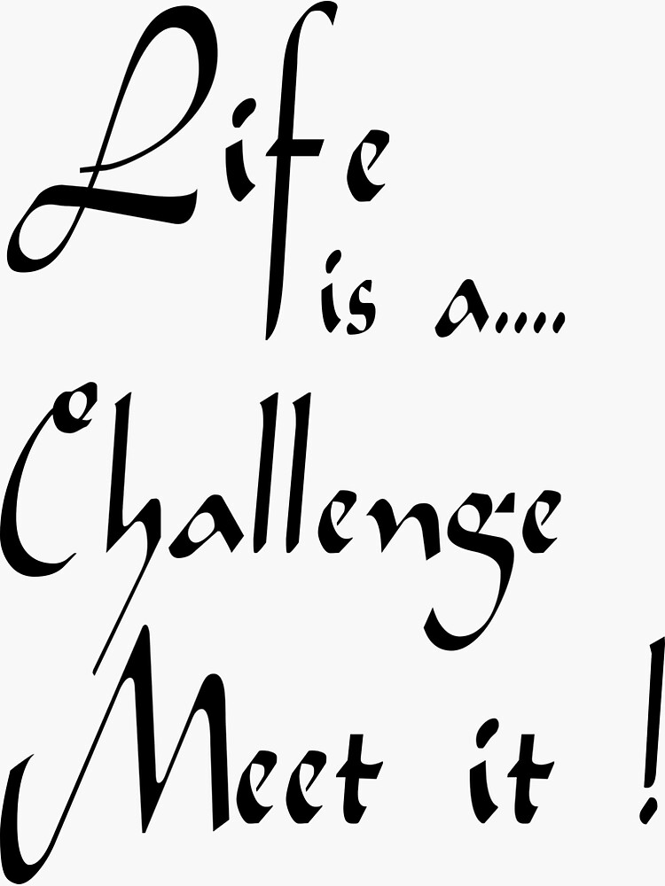"Life is a challenge, Meet it !" Sticker for Sale by All-Seasons ...