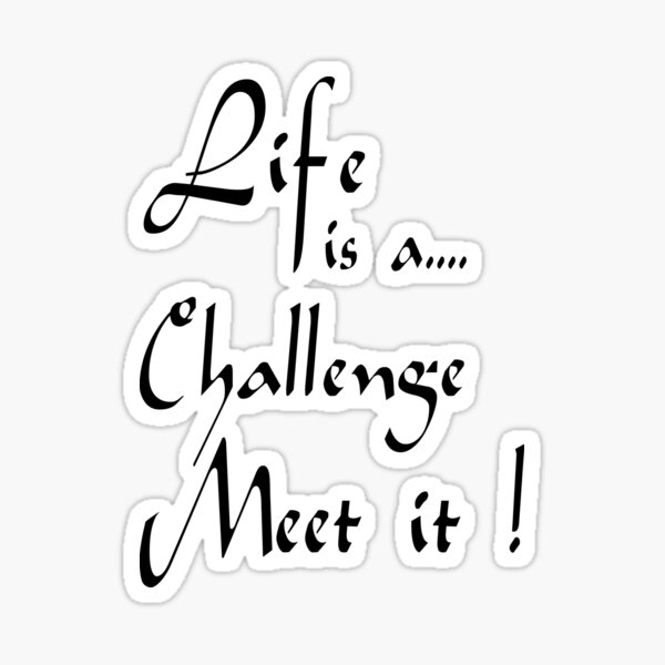 "Life is a challenge, Meet it !" Sticker for Sale by All-Seasons ...