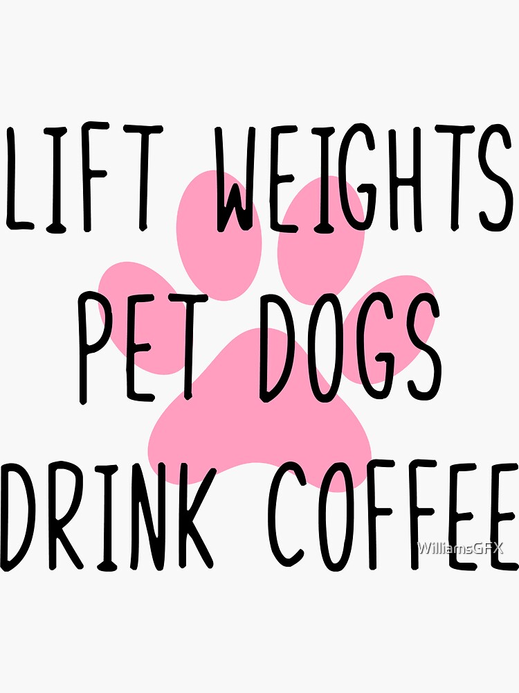 "lift weights pet dogs drink coffee" Sticker for Sale by WilliamsGFX ...