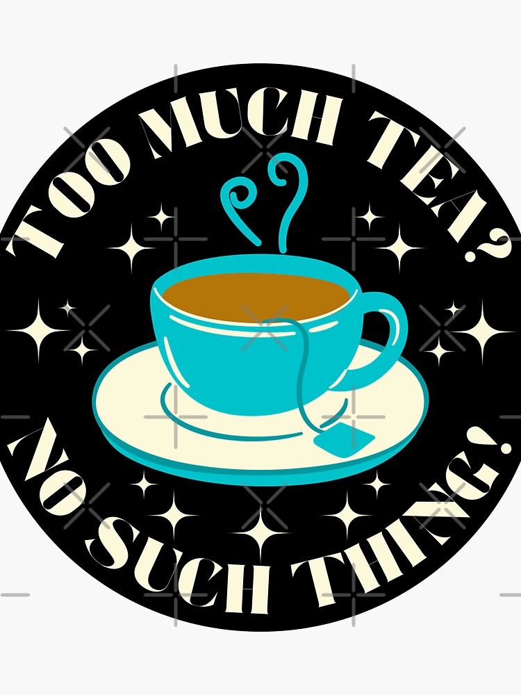 "Too Much Tea - No Such Things" Sticker for Sale by Thunderpawsed ...
